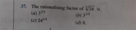 The Rationalizing Factor Of Cube Root 24 Is Step By Step Explanation