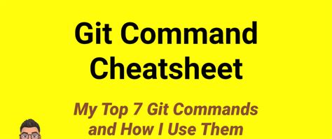 git command cheatsheet my top 7 git commands dev community