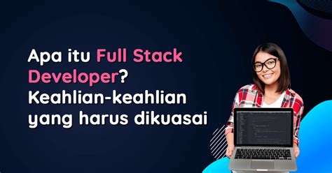 Apa Itu Full Stack Developer Keahlian Keahlian Yang Harus Dikuasai
