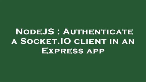 nodejs authenticate a socket io client in an express app youtube
