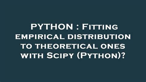 Python Fitting Empirical Distribution To Theoretical Ones With Scipy