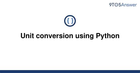 [solved] Unit Conversion Using Python 9to5answer