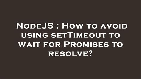 nodejs how to avoid using settimeout to wait for promises to resolve