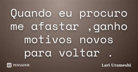 Quando Eu Procuro Me Afastar Ganho Lari Urameshi Pensador