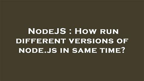 nodejs how run different versions of node js in same time youtube