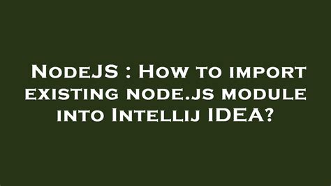nodejs how to import existing node js module into intellij idea