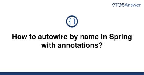 [solved] how to autowire by name in spring with 9to5answer