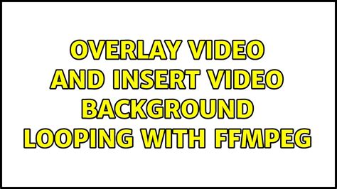 overlay video and insert video background looping with ffmpeg youtube
