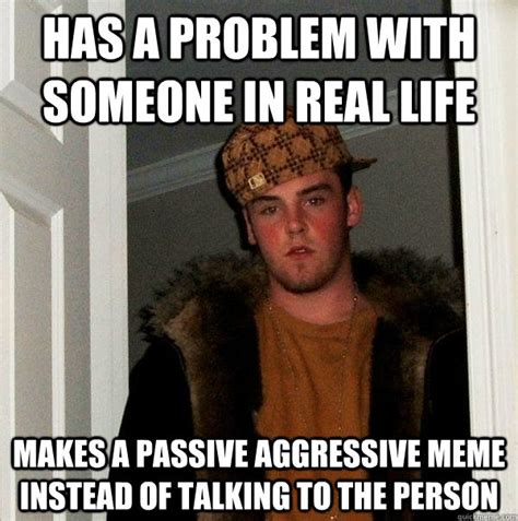 Has A Problem With Someone In Real Life Makes A Passive Aggressive Meme