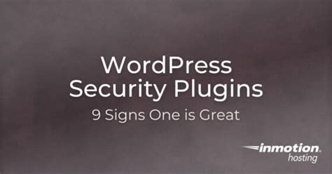 Wordpress Security Plugins 9 Signs One Is Great Inmotion Hosting Blog
