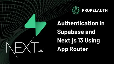 authentication with next 13 app router and supabase propelauth blog