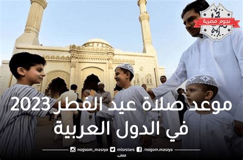 موعد صلاة عيد الفطر 2023 في الدول العربية