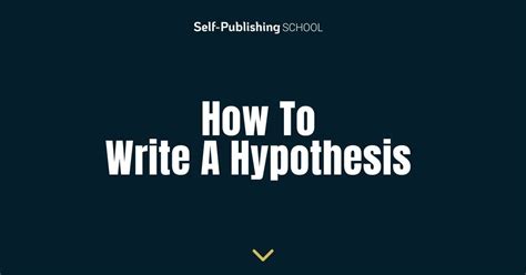 How To Write A Hypothesis Steps And Examples
