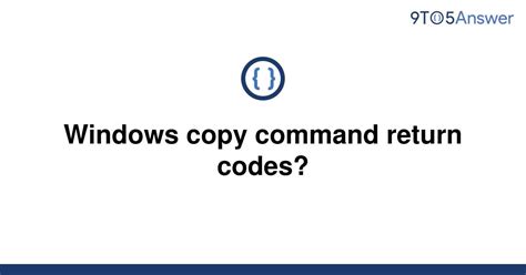 [solved] windows copy command return codes 9to5answer