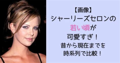 【画像】シャーリーズセロンの若い頃が可愛すぎ！昔の出演作品や経歴を時系列まとめ！ アノ人の若い頃