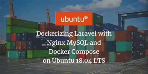 dockerizing laravel with nginx mysql and docker compose on ubuntu 18 04 lts