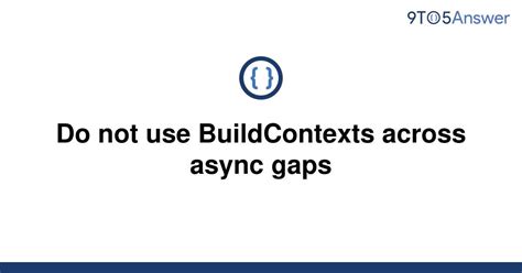 [solved] do not use buildcontexts across async gaps 9to5answer