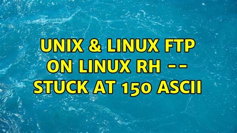 unix and linux ftp on linux rh stuck at 150 ascii 2 solutions