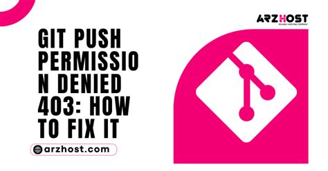 git push permission denied 403 how to fix it arz host