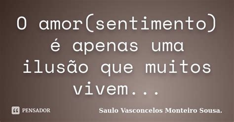 O Amor Sentimento é Apenas Uma Ilusão Saulo Vasconcelos Monteiro