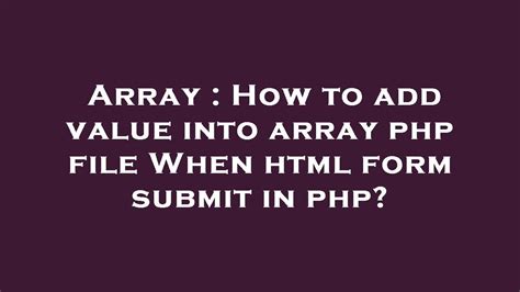 Array How To Add Value Into Array Php File When Html Form Submit In