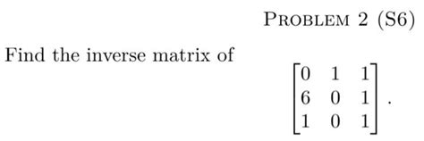 Solved Find The Inverse Matrix Of Problem 2 S6 0 1 1 601