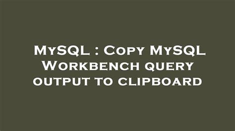 Mysql Copy Mysql Workbench Query Output To Clipboard Youtube