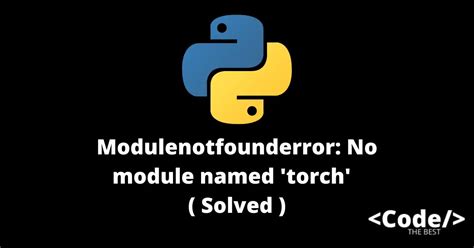 modulenotfounderror no module named torch solved code the best