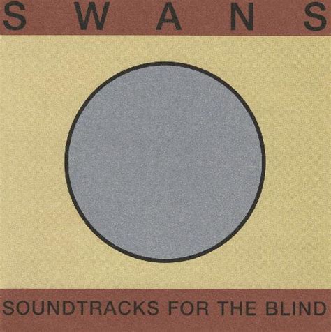 Swans Soundtracks For The Blind Album Review 3 Sputnikmusic