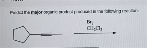 Solved Predict The Major Organic Product Produced In The
