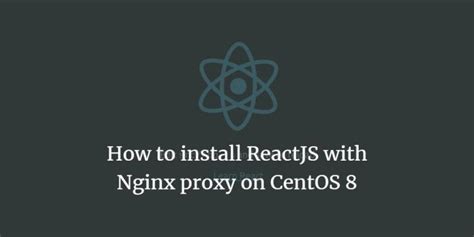 how to install reactjs with nginx proxy on centos 8