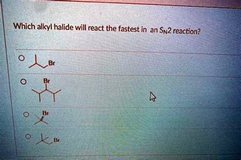 Solved Which Alkyl Halide Will React The Fastest In A Sn2 Reaction Br