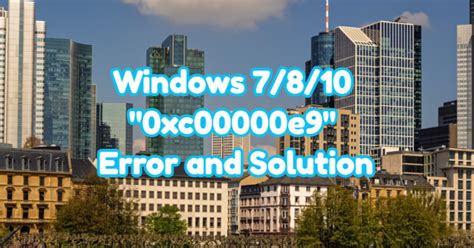 windows 7 8 10 “0xc00000e9” error and solution systemconf