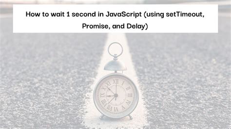 how to wait 1 second in javascript using settimeout promise and delay