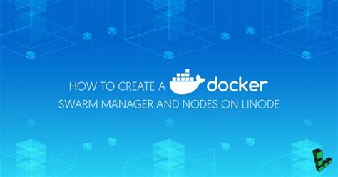 create a docker swarm manager and nodes on linode linode docs