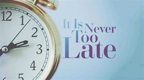 It Is Never Too Late Ntemid