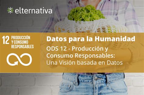 Ods 12 Producción Y Consumo Responsables Una Visión Basada En Datos