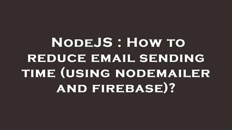 nodejs how to reduce email sending time using nodemailer and