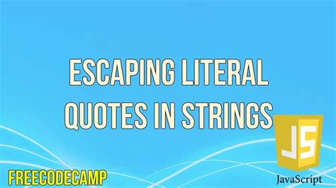 escaping literal quotes in strings javascript tutorial freecodecamp