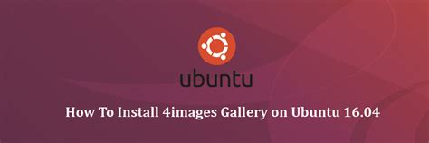 How To Install 4images Gallery On Ubuntu 16 04 Wpcademy