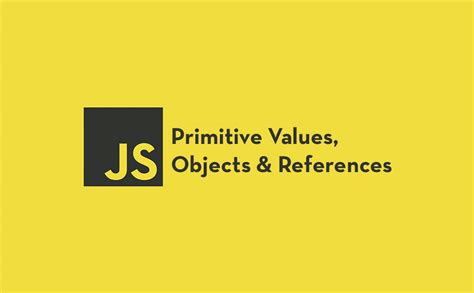 primitive values objects and references in javascript made simple