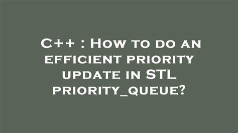 c how to do an efficient priority update in stl priority queue