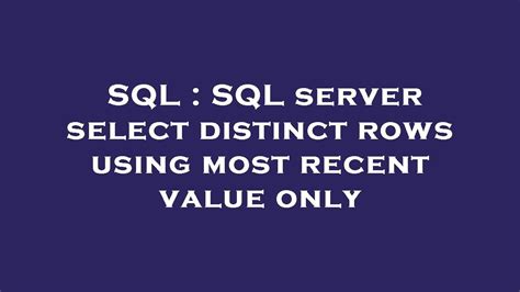 sql sql server select distinct rows using most recent value only