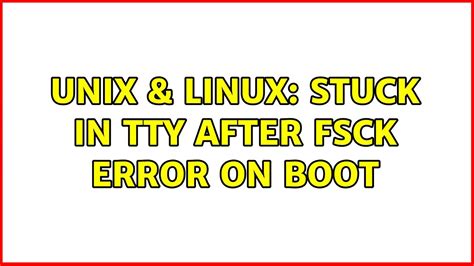 unix and linux stuck in tty after fsck error on boot youtube