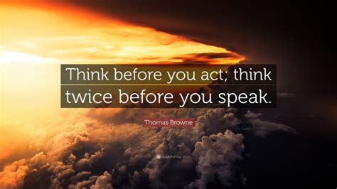 Thomas Browne Quote “think Before You Act Think Twice Before You Speak ”