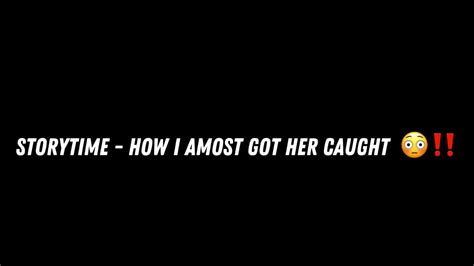 Storytime She Almost Got Caught 😳 Youtube