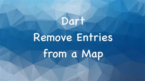 dart how to remove specific entries from a map kindacode