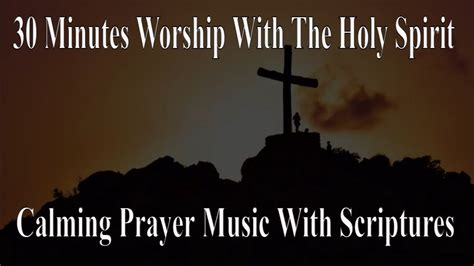 30 Minutes Worship With The Holy Spirit Calming Prayer Music With