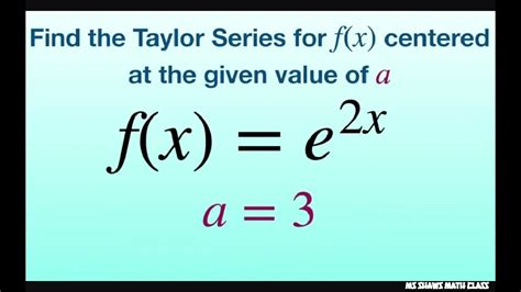 Find The Taylor Series For F X E 2x Centered At A 3 And