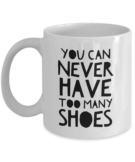 You Can Never Have Too Many Shoes Mug Shoe Lover Coffee Cup Etsy